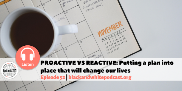 BW#52 PROACTIVE VS REACTIVE: Putting a Plan into Place that Will Change ...